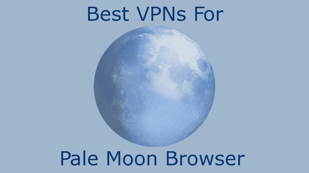 5 Best VPNs for Pale Moon Browser - VPN Fan