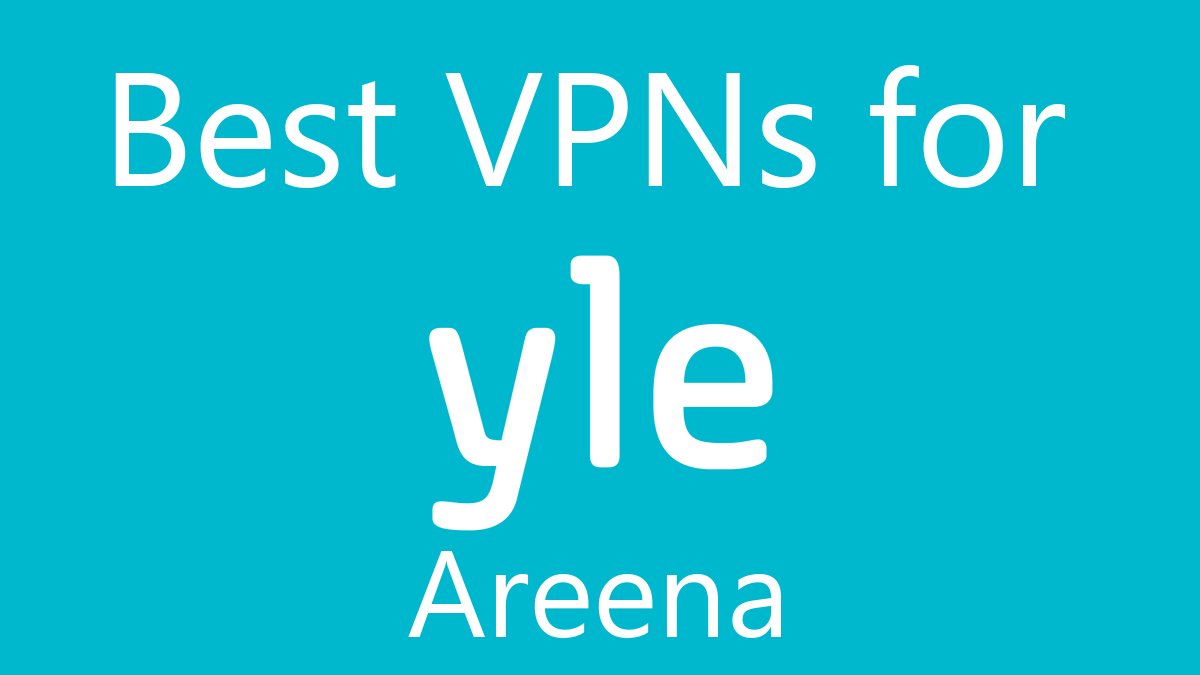 5 Best VPNs for Yle Areena to Watch Outside Finland - VPN Fan